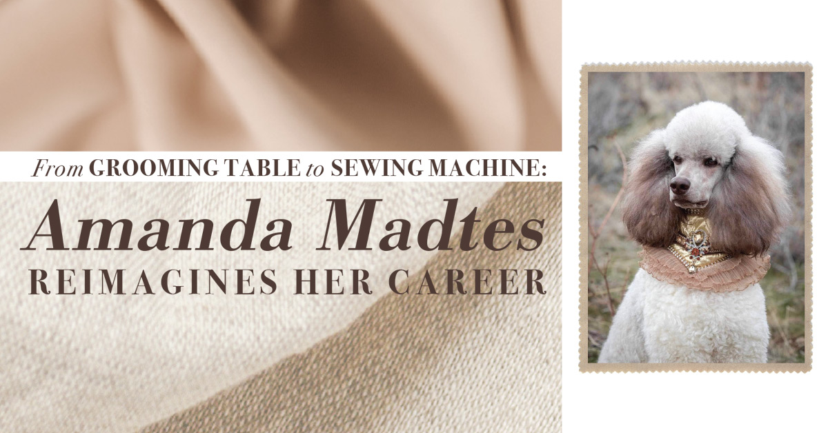 From Grooming Table to Sewing Machine: Amanda Madtes Reimagines Her Career